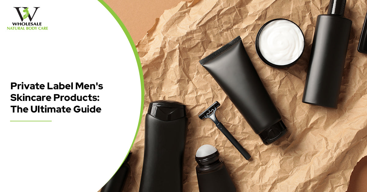 Private Label Men's Skincare Products: The Ultimate Guide