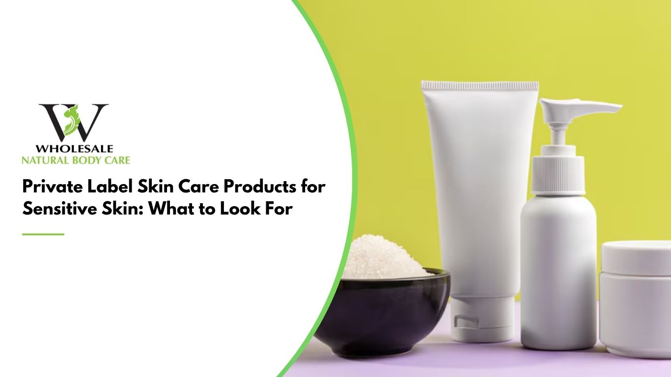 Private Label Skin Care Products for Sensitive Skin: What to Look For